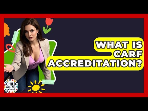 What Is CARF Accreditation? - Child Welfare Network