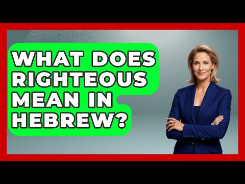 What Does Righteous Mean In Hebrew? - Jewish Teachings For All