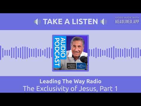 The Exclusivity of Jesus, Part 1 | Leading The Way Radio