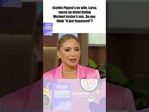 Scottie Pippen's ex-wife, Larsa Pippen talks dating Michael Jordan's son
