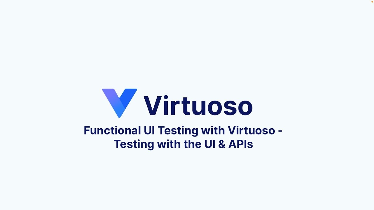 Virtuoso Capabilities - Functional UI Testing With UI & API Integrations