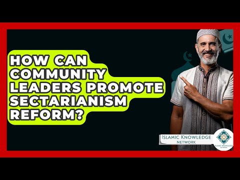 Bagaimana Pemimpin Masyarakat Dapat Mempromosikan Reformasi Sektarianisme? - Jaringan Pengetahuan Islam
