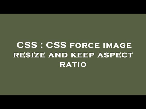 CSS : CSS force image resize and keep aspect ratio