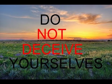 DON'T DECEIVE YOURSELVES!