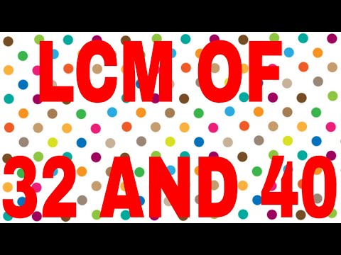 LCM OF 32 AND 40
