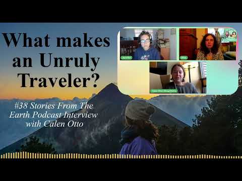 What Makes An Unruly Traveler? #38 Stories From The Earth Podcast - Interview with Calen Ann Otto