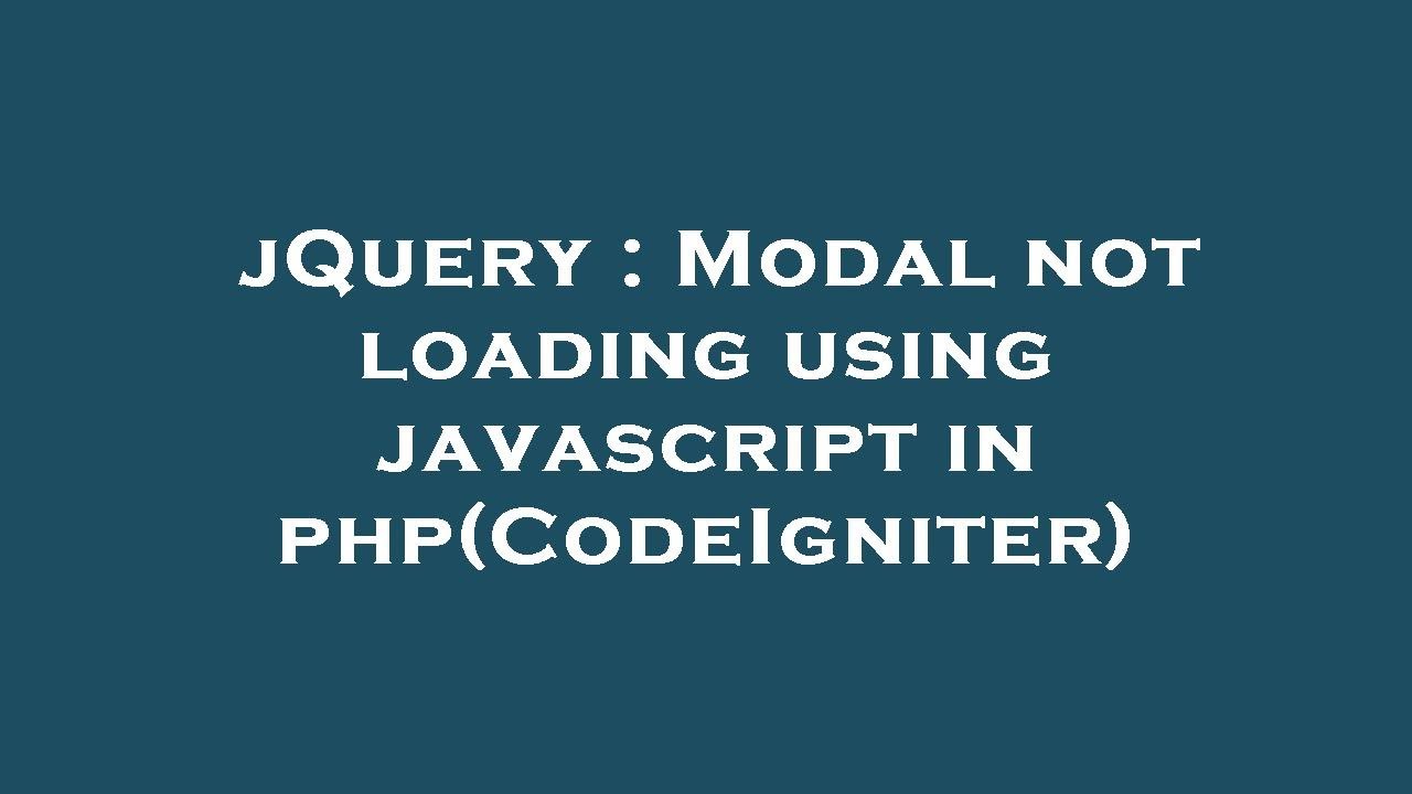 jQuery : Modal not loading using javascript in php(CodeIgniter)