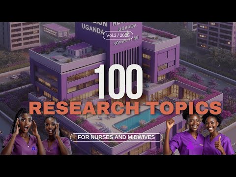 Top 100 Updated Research Topics for Nurses and Midwives 2025 for Students in Uganda.