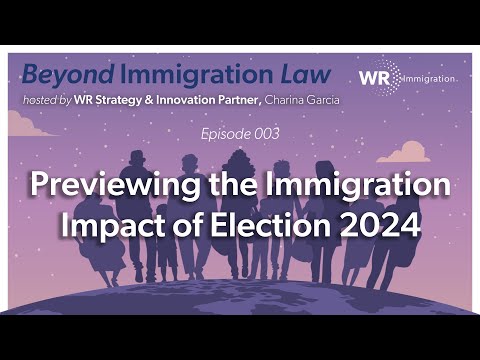 Previewing the Immigration Impact of Election 2024 | Beyond Immigration Law (003)