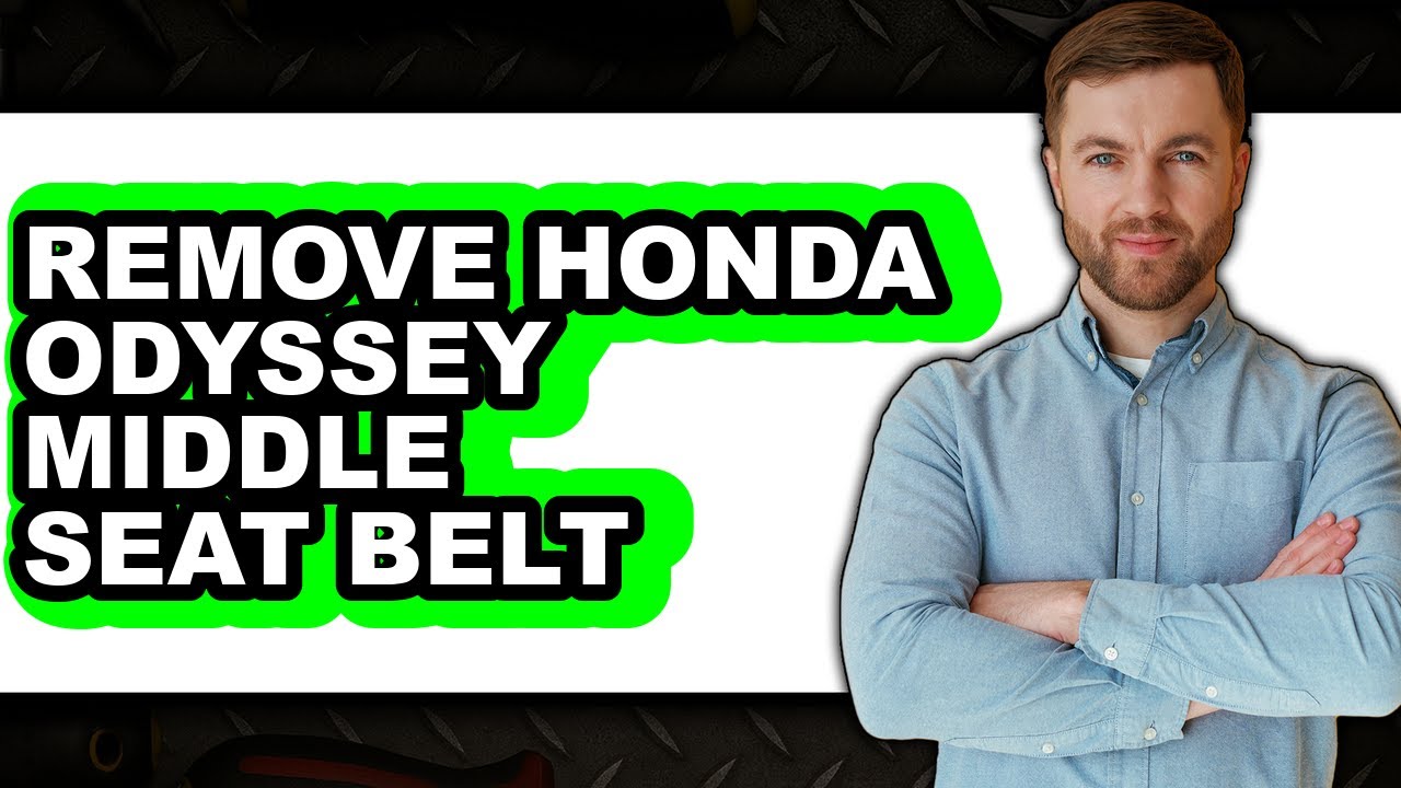 How To Remove Honda Odyssey Middle Seat Belt - Easy Guide