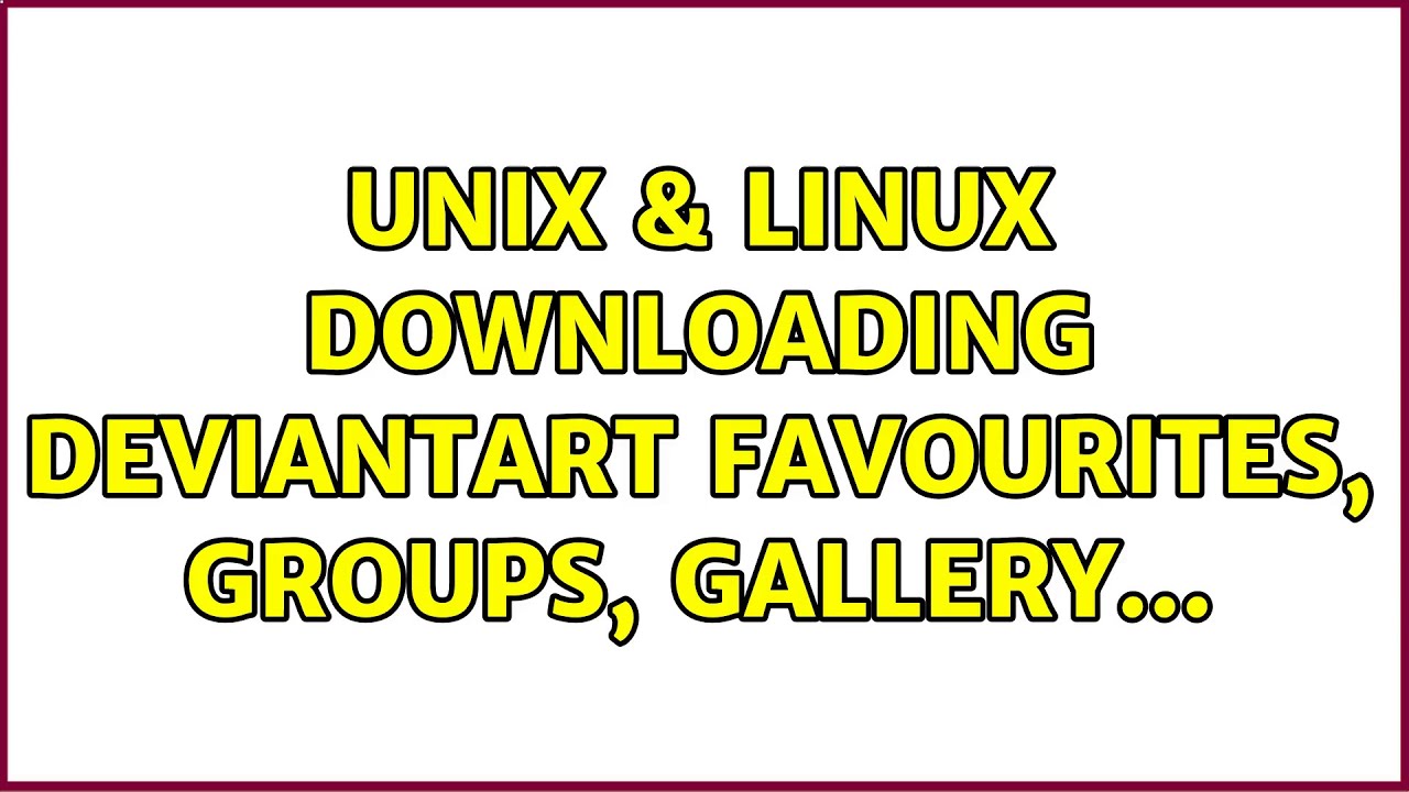 Unix & Linux: Downloading DeviantArt : Favourites, Groups, Gallery... (2 Solutions!!)