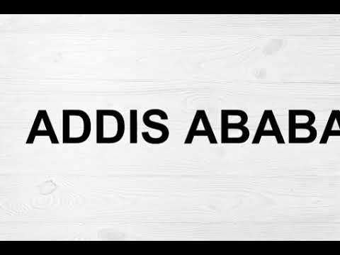 How To Pronounce Addis Ababa