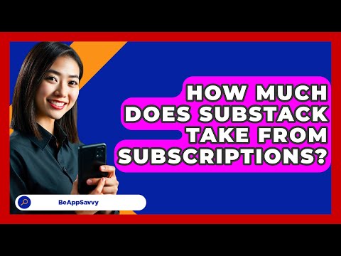 How Much Does Substack Take From Subscriptions? - Be App Savvy