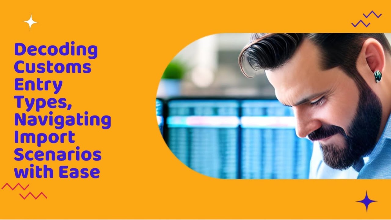 Decoding Customs Entry Types: Navigating Import Scenarios with Ease