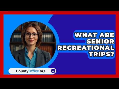 What Are Senior Recreational Trips? - CountyOffice.org