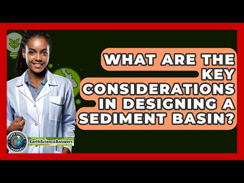 What Are The Key Considerations In Designing A Sediment Basin? - Earth Science Answers