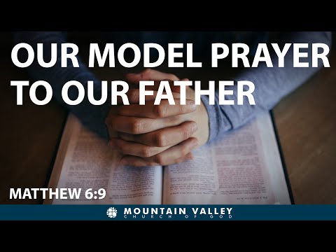 Our Model Prayer to Our Father – Mountain Valley Church of God