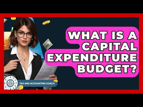What Is A Capital Expenditure Budget? - Tax and Accounting Coach