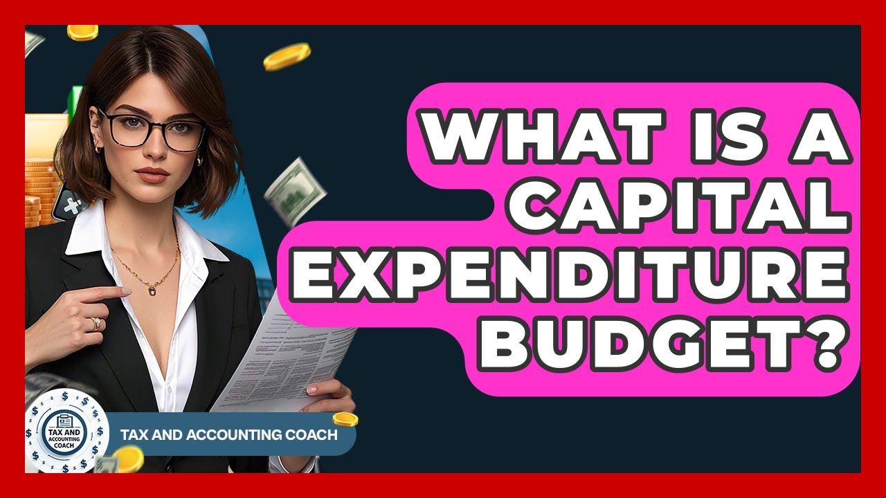 What Is A Capital Expenditure Budget? - Tax and Accounting Coach