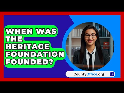 When Was the Heritage Foundation Founded? | CountyOffice News