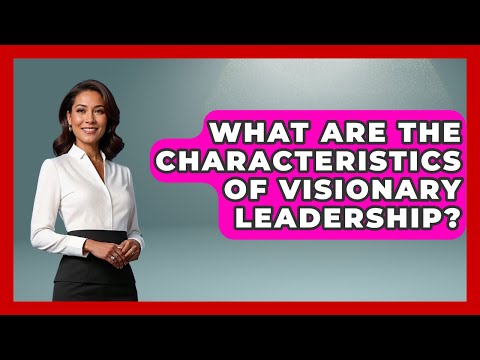 What Are The Characteristics Of Visionary Leadership? - The Personal Growth Path