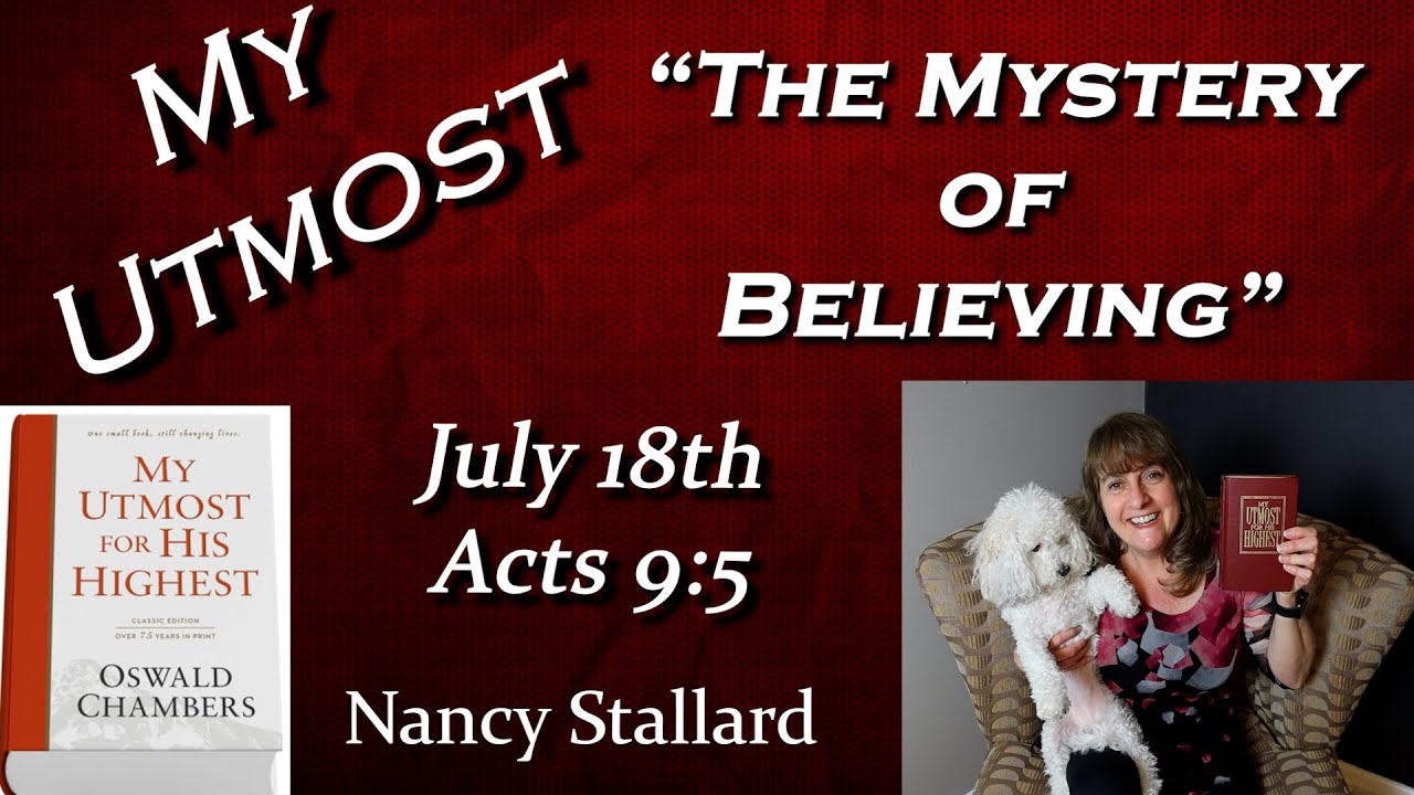 ”My Utmost His Highest” 7-18 “Mystery of Believing” Read by Nancy Stallard Acts 9 by Dr.  Chambers