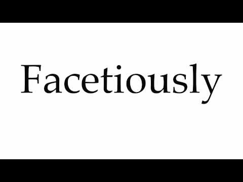 How to Pronounce Facetiously