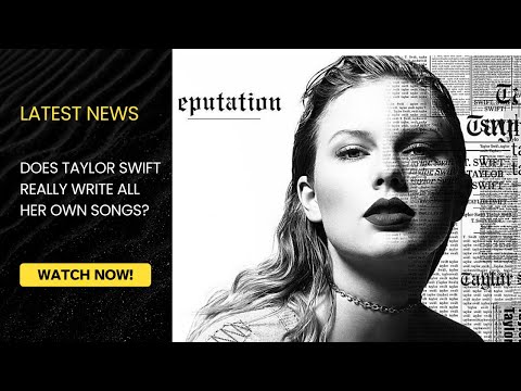 Does Taylor Swift Write Her Own Songs?