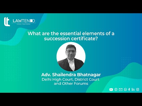 What are the essential elements of a succession certificate? - Adv Shailendra Bhatnagar