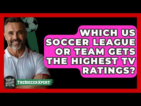 Which US Soccer League Or Team Gets The Highest TV Ratings? - The Soccer Xpert