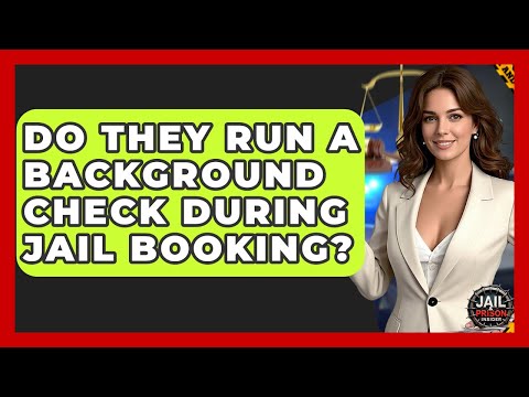 Do They Run A Background Check During Jail Booking? - Jail & Prison Insider