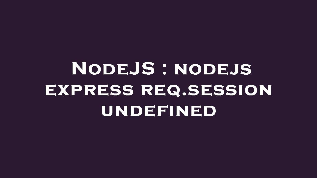 NodeJS : nodejs express req.session undefined