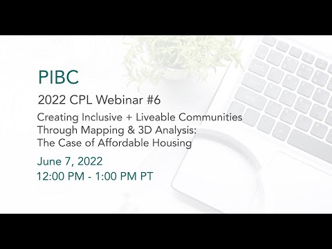 PIBC 2022 CPL Webinar #6 - Creating Inclusive + Livable Communities Through Mapping and 3D Analysis