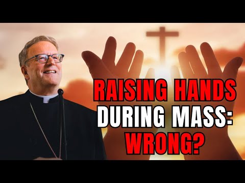 What Does It Mean to Raise Your Hands at Mass? Right or wrong? — Bishop Robert Barron's Advice