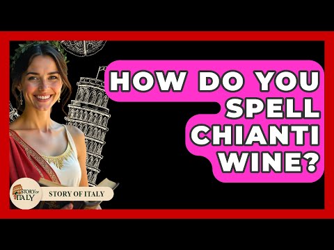 How Do You Spell Chianti Wine? - Story Of Italy