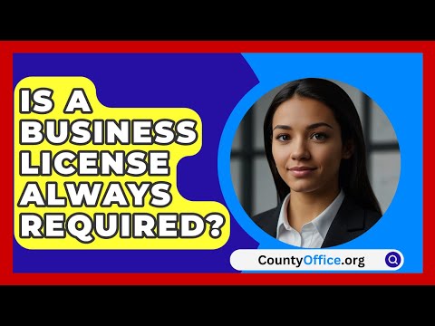 Is A Business License Always Required? - CountyOffice.org