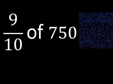 9/10 of 750 , fraction of a number or part of a whole number