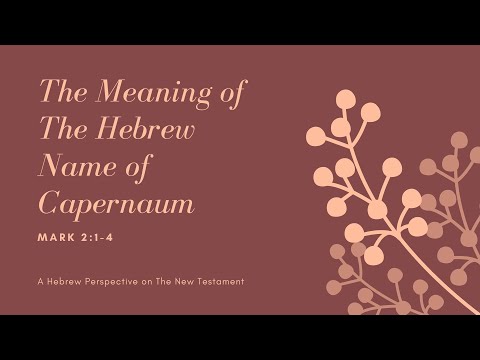 The Meaning of The Hebrew Name of Capernaum: Mark 2:1-4