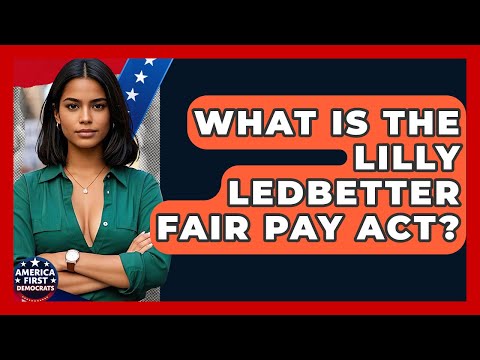 What Is The Lilly Ledbetter Fair Pay Act? - America First Democrats