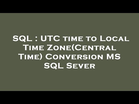 SQL : UTC time to Local Time Zone(Central Time) Conversion MS SQL Sever