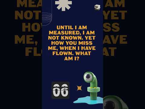 Riddle Time: Until I am measured, I am not known. Yet how you miss me, when I have flown. What am I?