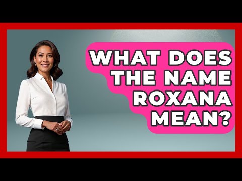 What Does The Name Roxana Mean? - Talking Greece