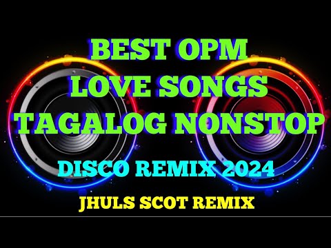 BEST OPM LOVE SONGS TAGALOG NONSTOP 1 ( DISCO REMIX 2024 ) JHULS SCOT REMIX