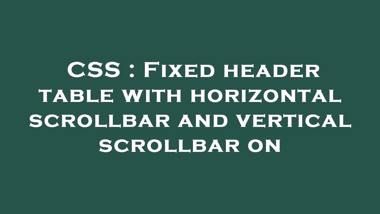 CSS : Fixed header table with horizontal scrollbar and vertical scrollbar on