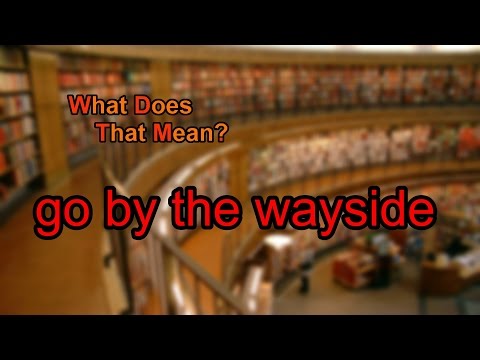 What does go by the wayside mean?