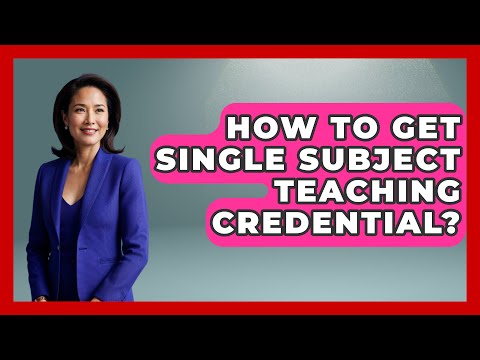 How To Get Single Subject Teaching Credential? - Childhood Education Zone