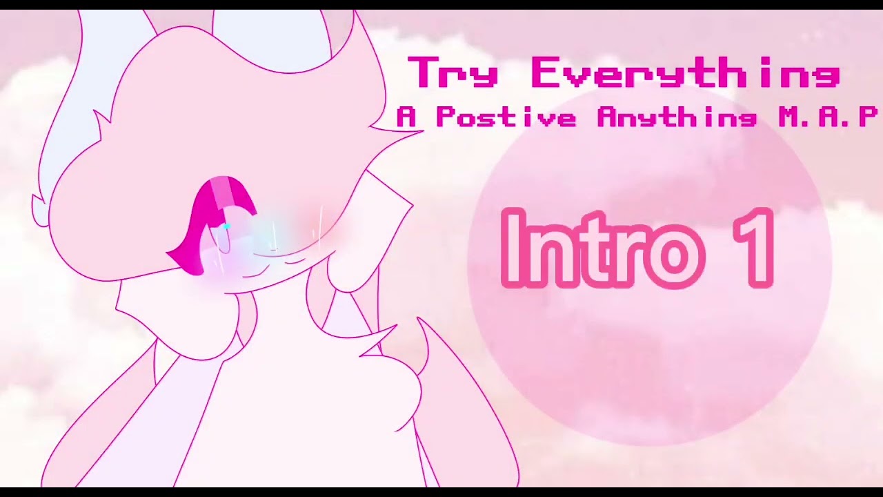 Try Everything // POSTIVE ANYTHING M.A.P // OPEN !