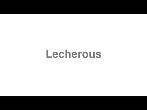 How to Pronounce "Lecherous"