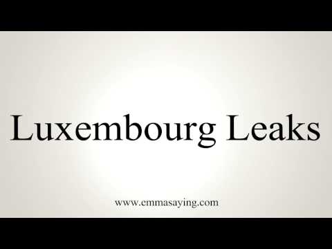 How to Pronounce Luxembourg Leaks