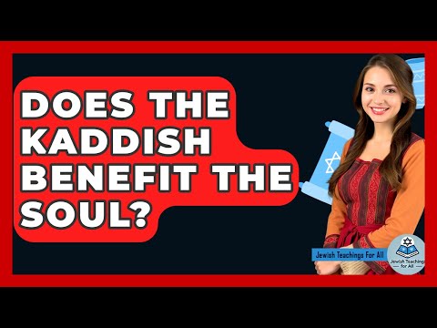 Does The Kaddish Benefit The Soul? - Jewish Teachings For All